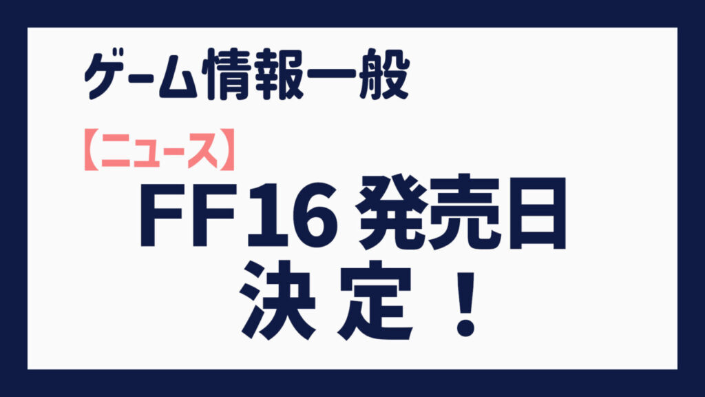 【ニュース】FINAL FANTASY XVI (FF16)の発売日決定！ | ガッツの夜明け
